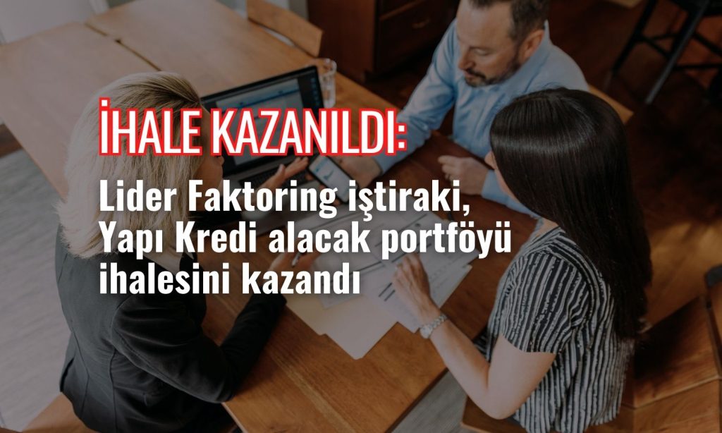 Lider Faktoring (LIDFA) Yapı Kredi'nin alacak portföyü ihalesini ...