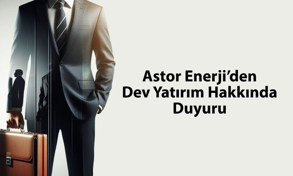 Astor Enerji’den 150 milyon dolarlık yatırım hakkında açıklama | Paratic