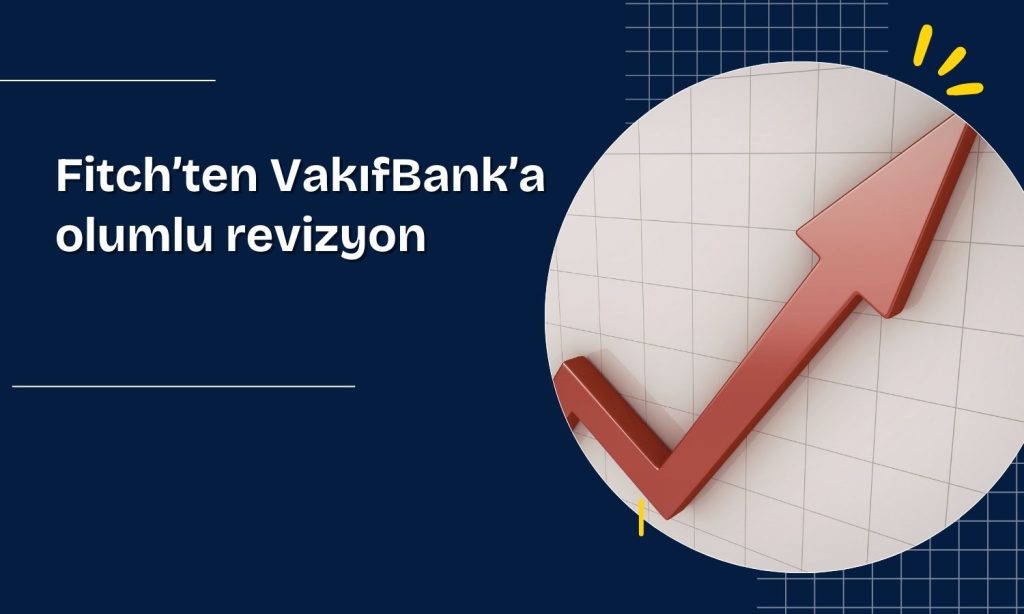 Fitch, Türkiye'nin ardından VakıfBank'ın notunu yükseltti | Paratic